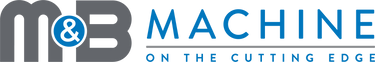 M&B Machine | On the Cutting Edge – M&B Machine Inc.